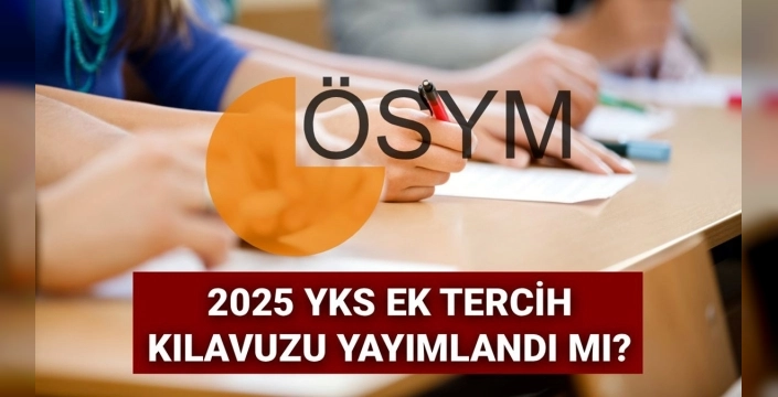 YKS 2025 ek tercihler ne zaman başlayacak?